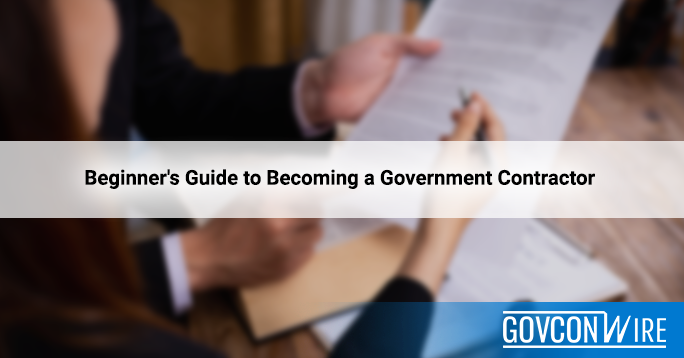 Beginner’s Guide to Becoming a Government Contractor - GovCon Wire