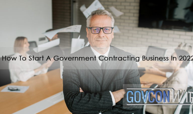 How To Start A Government Contracting Business In 2022 - GovCon Wire