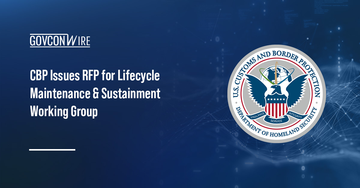 CBP Issues RFP for Lifecycle Maintenance Working Group